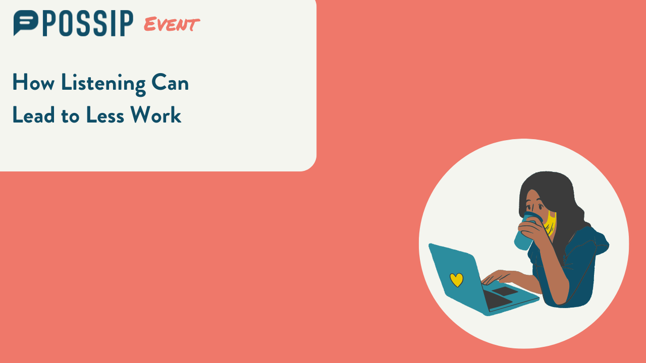 How Listening Can Lead to Less Work - Possip